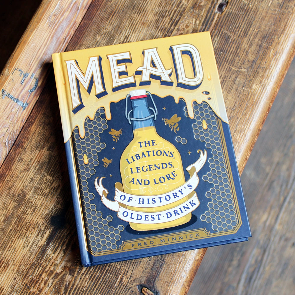 Mead: The Libations, Legends, and Lore of History's Oldest Drink by Fr ...