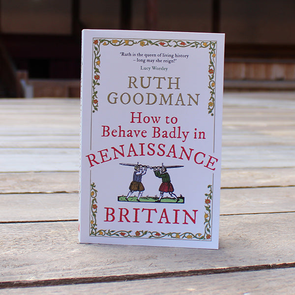How to Behave Badly in Renaissance Britain by Ruth Goodman ...